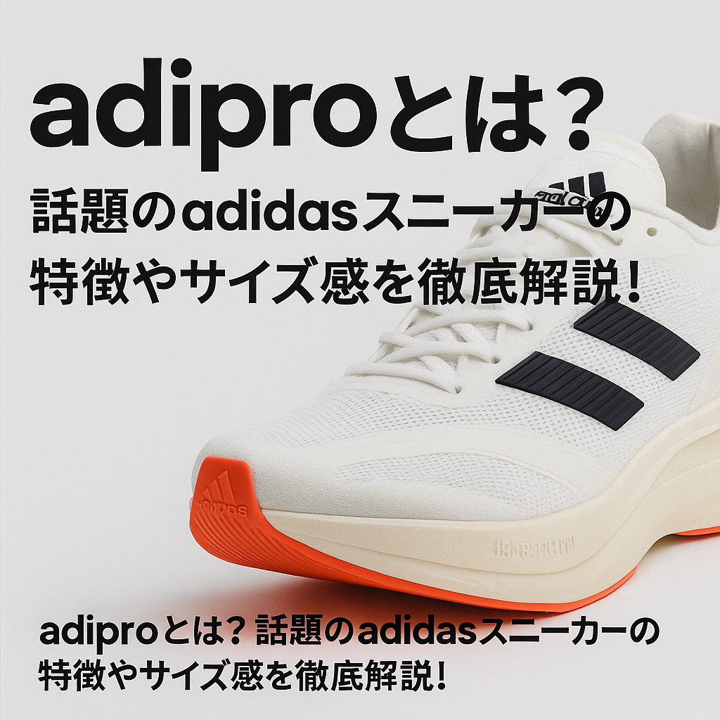 adiproとは？話題のadidasスニーカーの特徴やサイズ感を徹底解説！